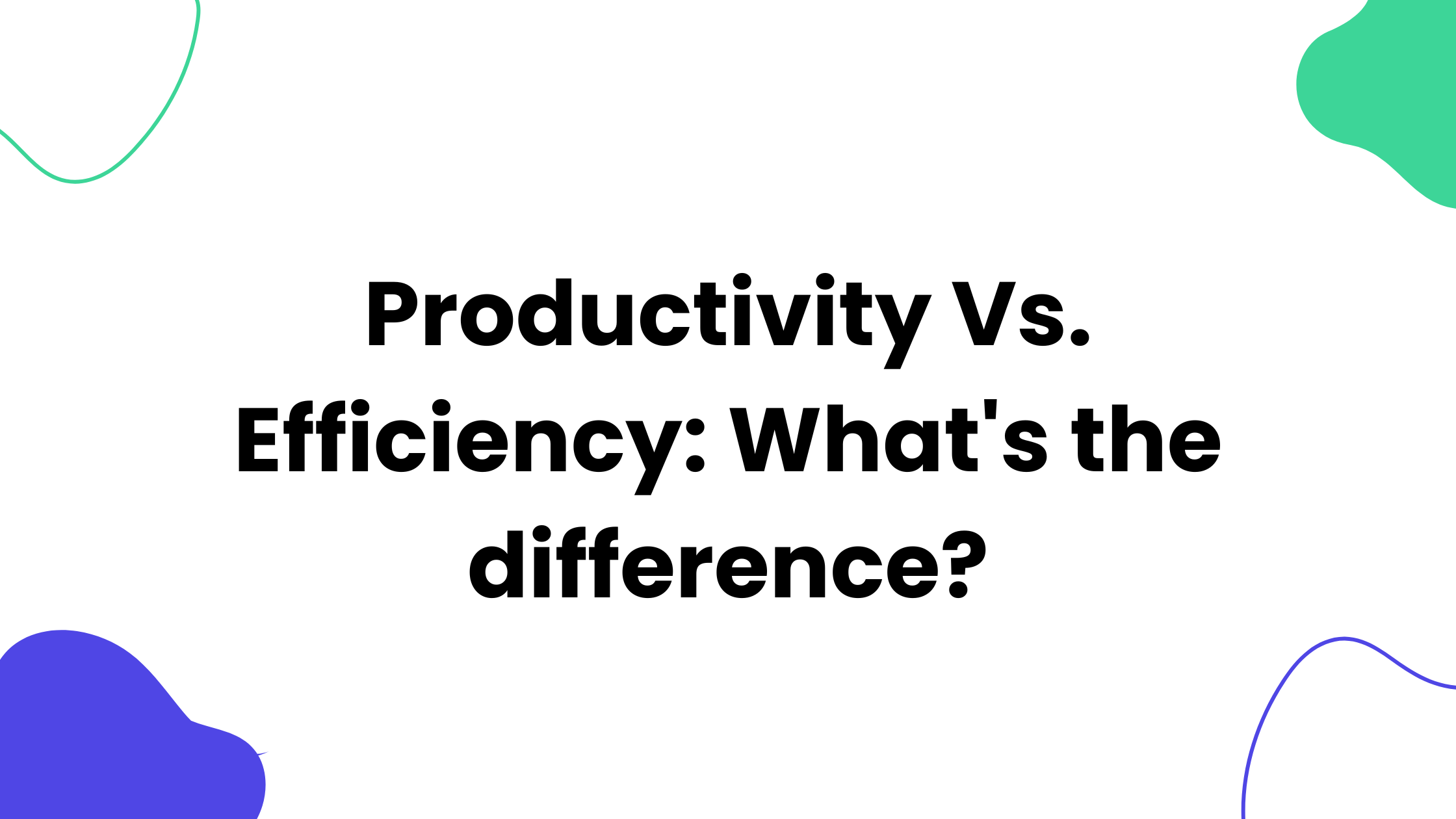 Productivity Vs. Efficiency: What's the difference? | SchedulingKit